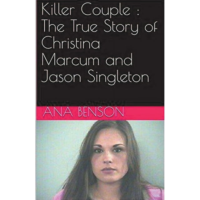 Killer Couple: The True Story of Christina Marcum and Jason Singleton ...