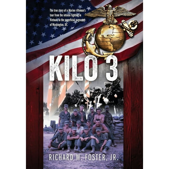 Kilo 3: The True Story of a Marine Rifleman's Tour from the Intense Fighting in Vietnam to the ...