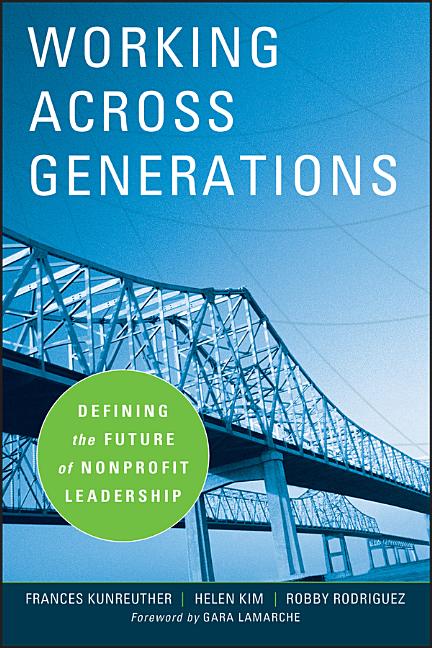 Kim Klein's Fundraising Working Across Generations: Defining the Future of Nonprofit Leadership ...