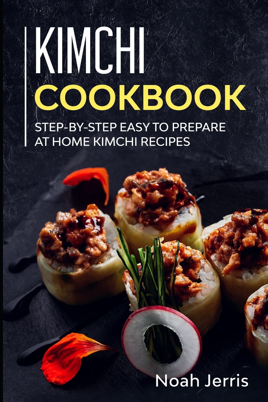 Kimchi Cookbook: Step-by-step Easy to prepare at home Kimchi recipes ...