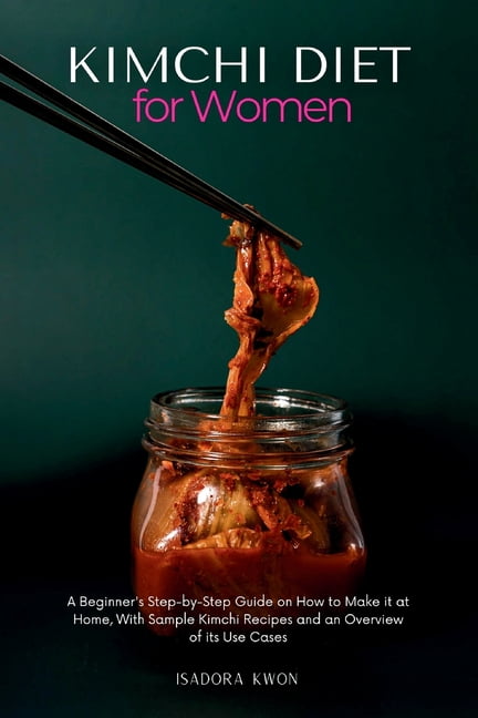Kimchi Diet for Women: A Beginner's Step-by-Step Guide on How to Make ...