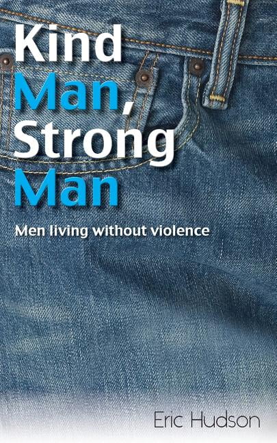 Kind Man, Strong Man: men living without violence, (Paperback ...