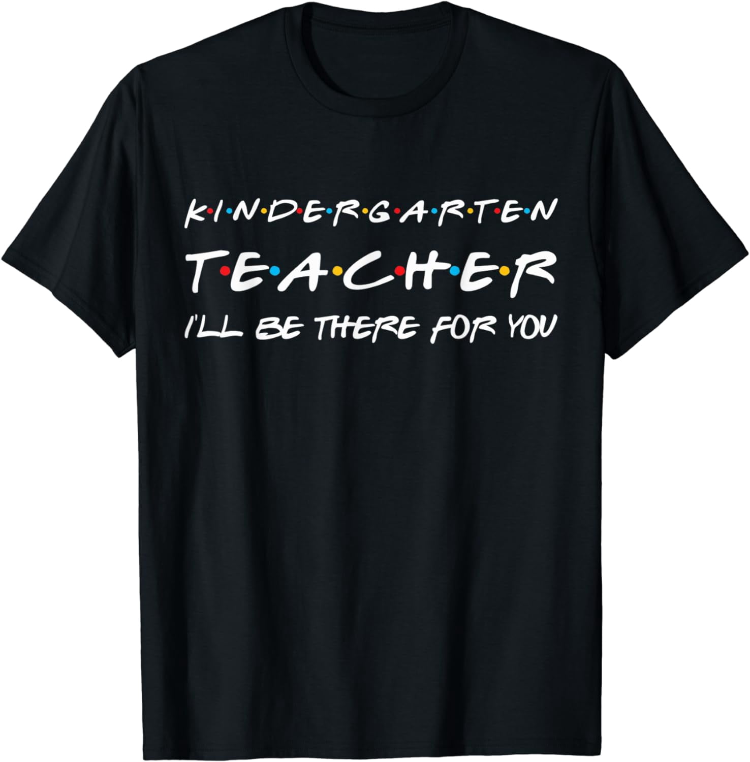 Kindergarten Teacher I'll Be There For You Back To School T-Shirt ...