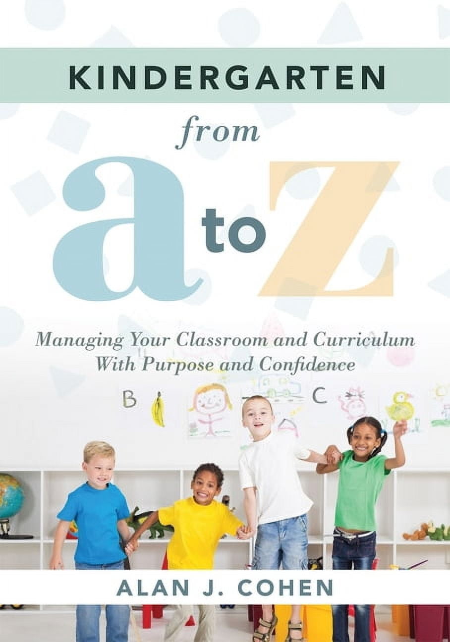Kindergarten from A to Z: Managing Your Classroom and Curriculum with ...