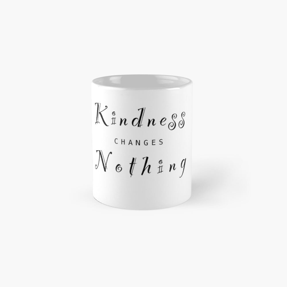 Kindness changes nothing-unspirational Classic Mug - Walmart.com