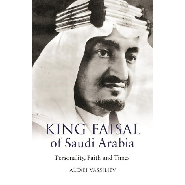 King Faisal of Saudi Arabia: Personality, Faith and Times, (Paperback ...
