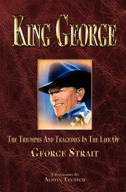 King George: The Triumphs and Tragedies in the Life of George Strait ...