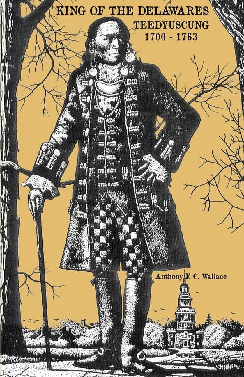 King of the Delawares: Teedyuscung 1700-1763 (Paperback) - Walmart.com