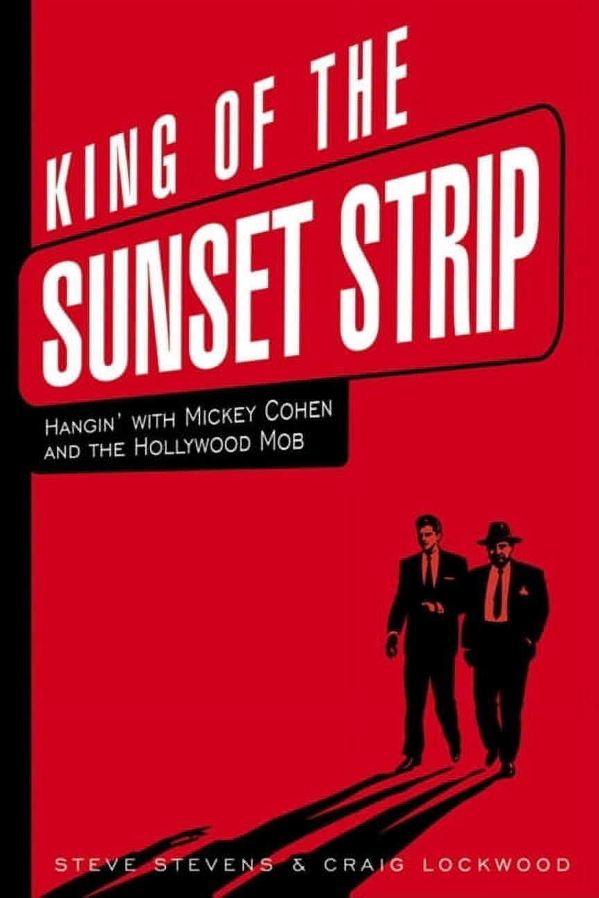 King of the Sunset Strip: Hangin' with Mickey Cohen and the Hollywood ...