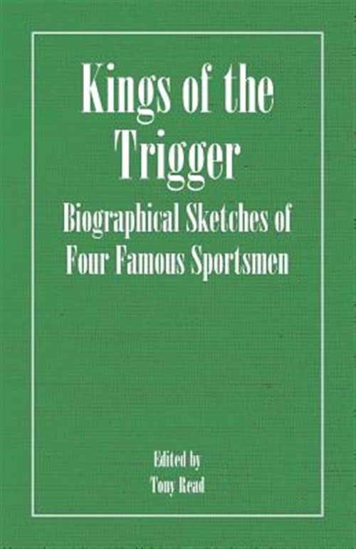 Kings Of The Trigger : Biographical Sketches of Four Famous Sportsmen ...