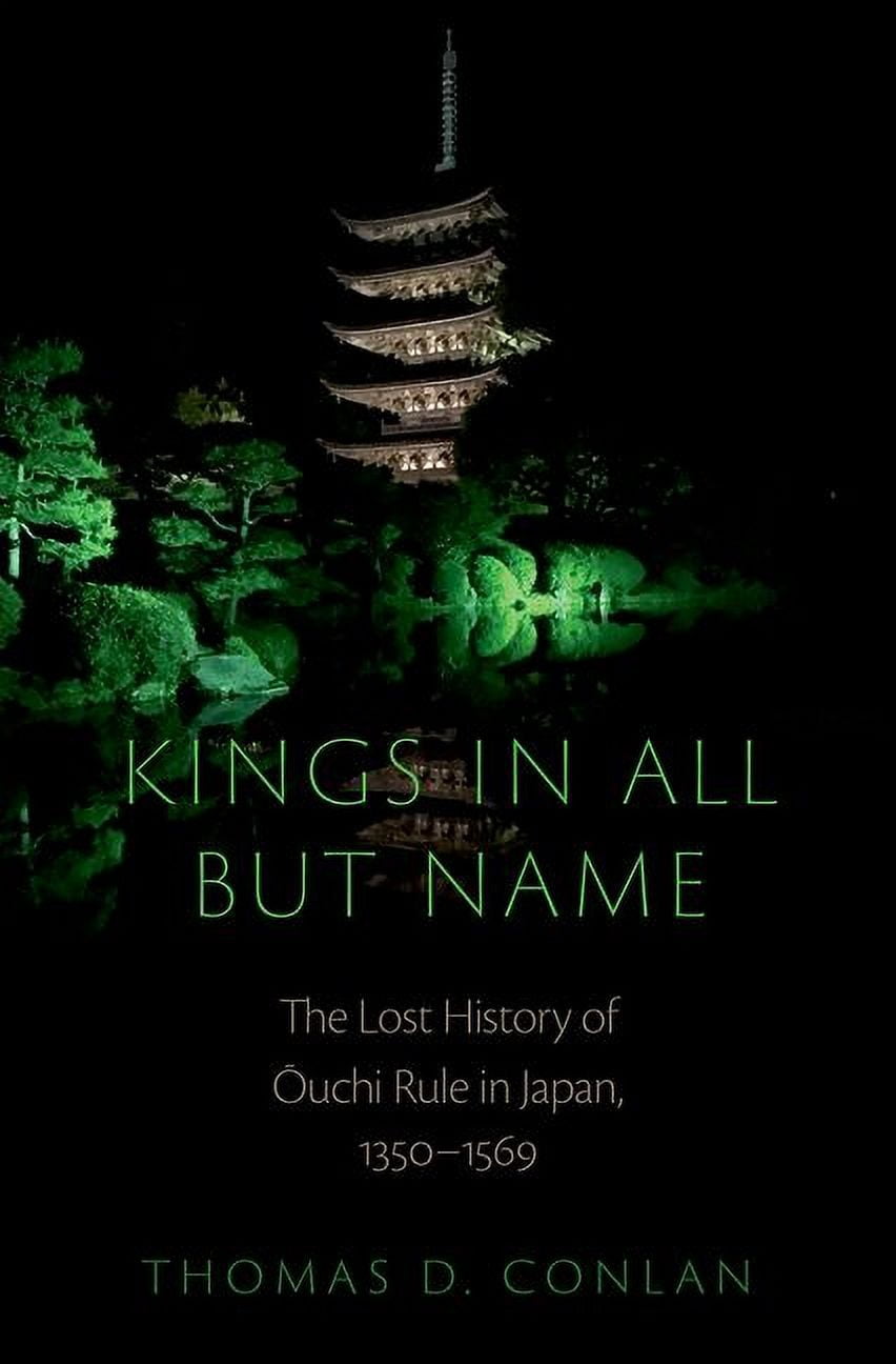 Kings in All But Name: The Lost History of Ouchi Rule in Japan, 1350 ...