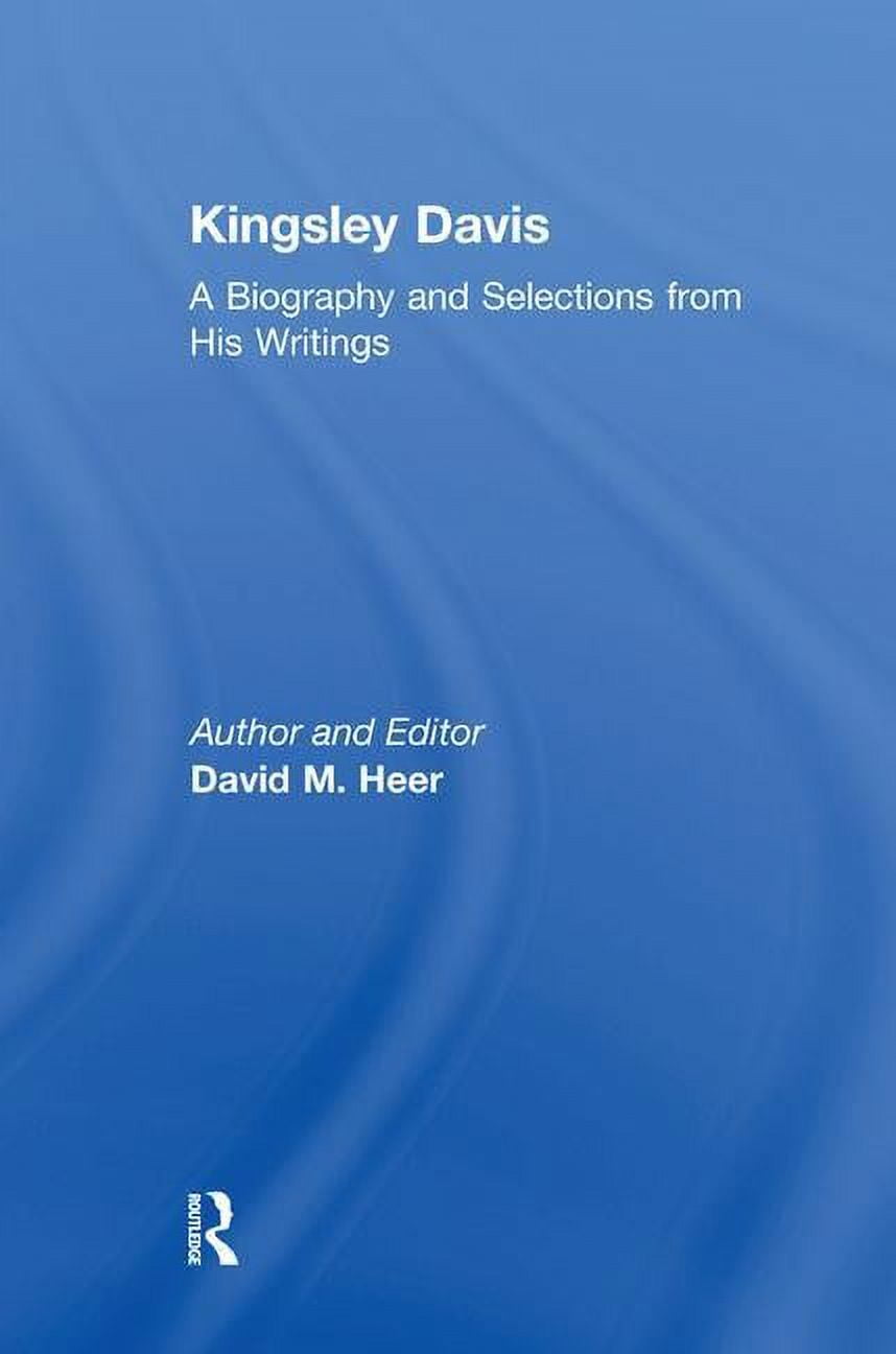 Kingsley Davis: A Biography and Selections from His Writings ...