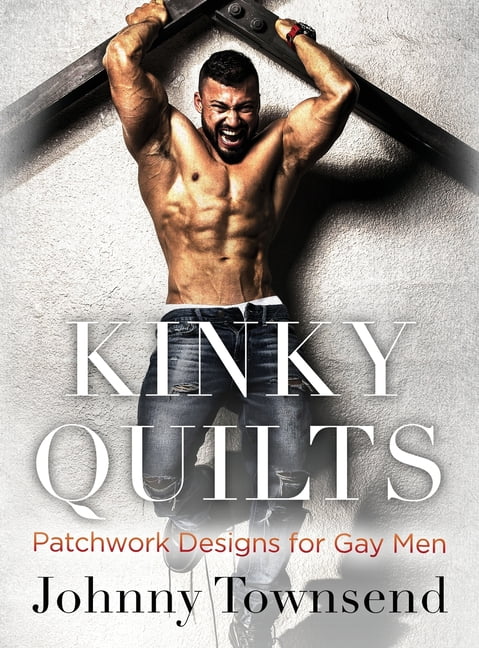 Kinky Quilts: Patchwork Designs for Gay Men, (Hardcover) - Walmart.com