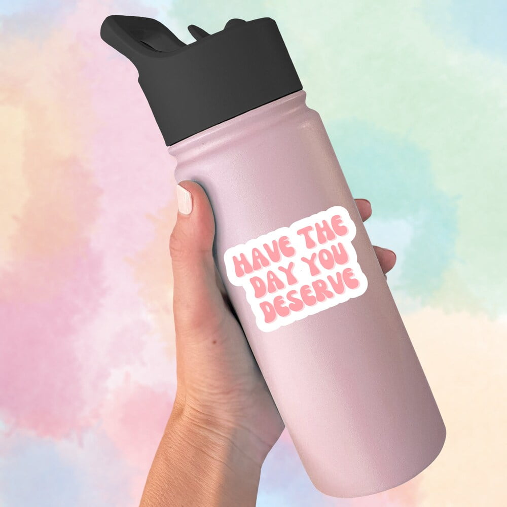 Kira .1592 Sticker - Have The Day You Deserve, Sarcasm, Sassy, Water ...
