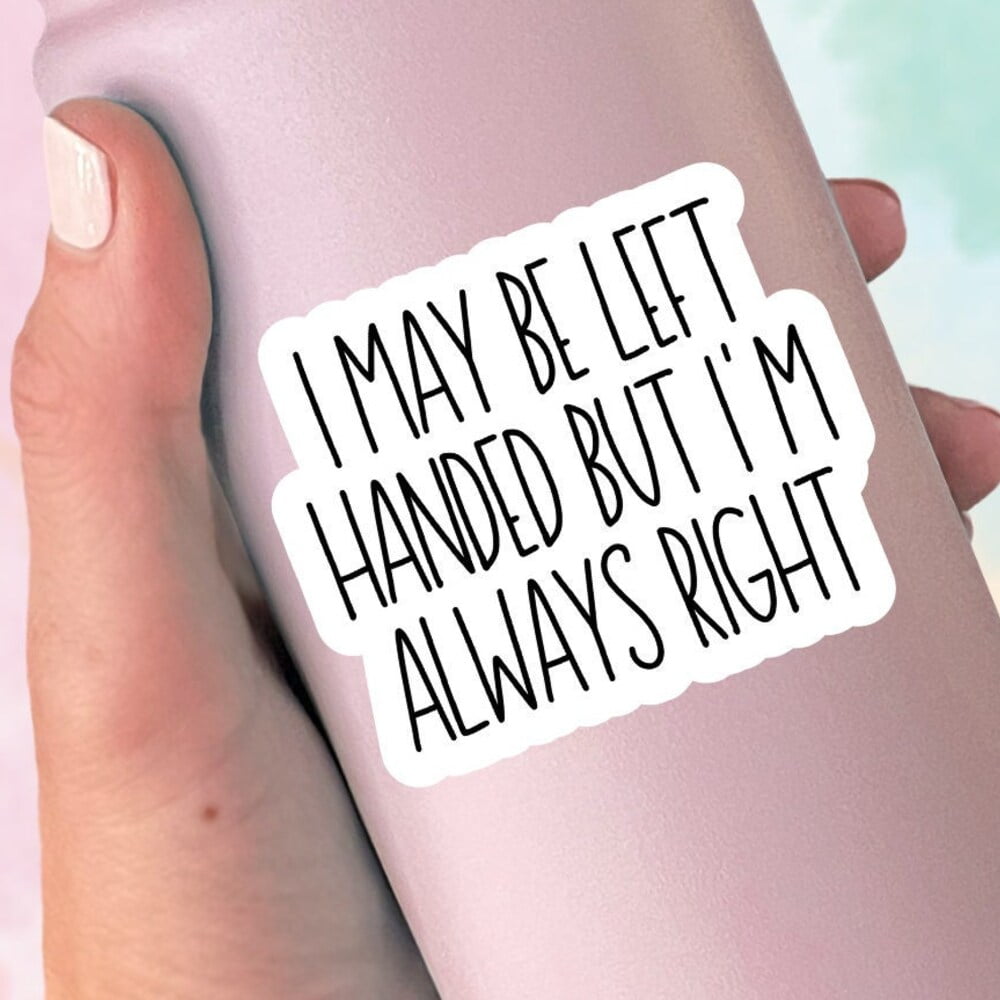 Kira .1629 Sticker - I May Be Left Handed But I'M Always Right, Funny ...