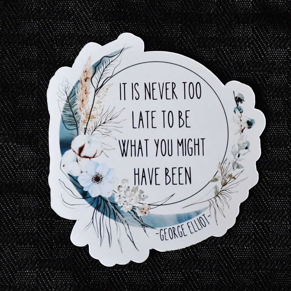 Kira .249 Sticker - It'S Never Too Late To Be What You Might Have Been ...