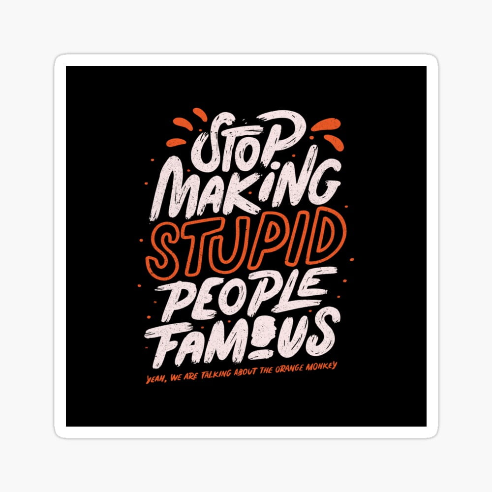 Kira .2912 Sticker - Stop Making Stupid People Famous - Yeah, We Are ...