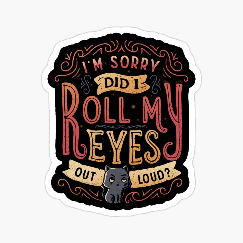 Kira .3172 Sticker - I'M Sorry, Did I Roll My Eyes Out Loud? - Hot ...