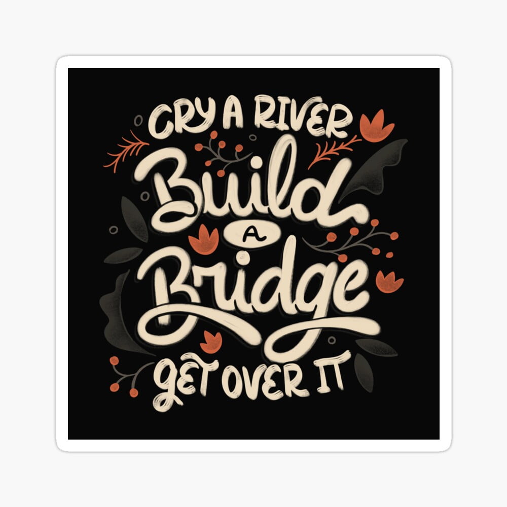 Kira .3691 Sticker - Cry A River Build A Bridge Get Over It - Hot Trending Vinyl Sticker ...