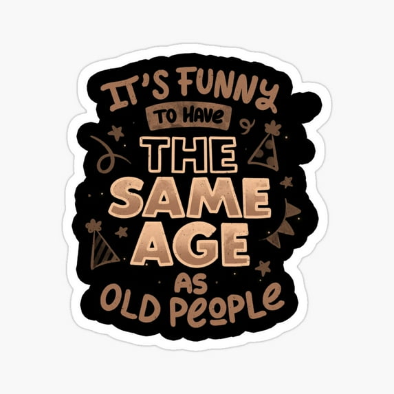 Kira .3837 Sticker - It'S To Have The Same Age As Old People - Hot ...