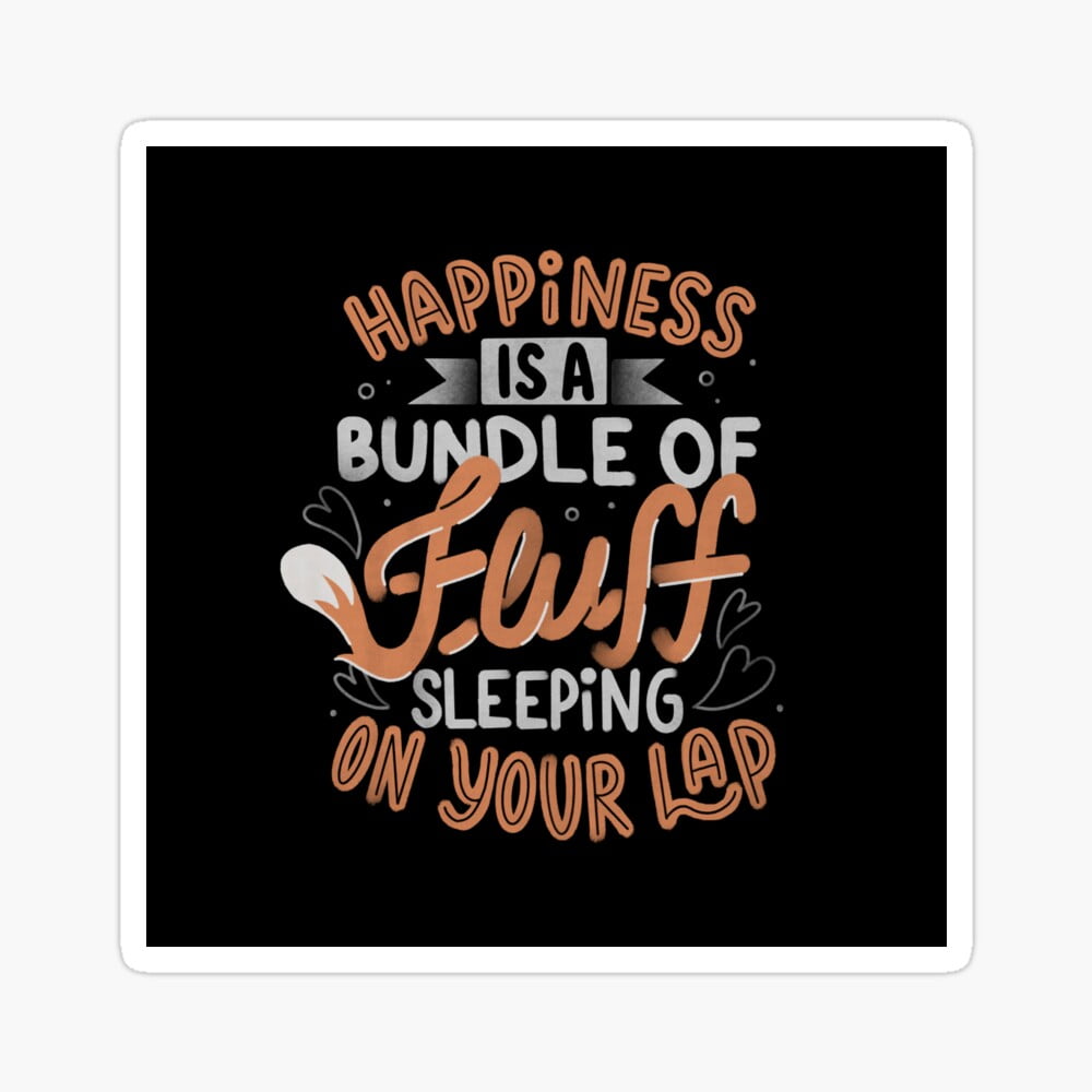 Kira .4411 Sticker - Happiness Is A Bundle Of Fluff Sleeping On Your ...