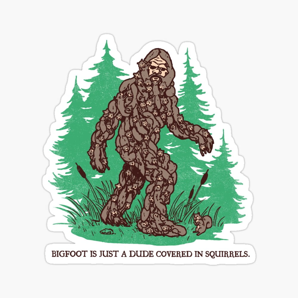 Kira .5633 Sticker - Bigfoot Is Just A Dude Covered In Squirrels - Hot ...