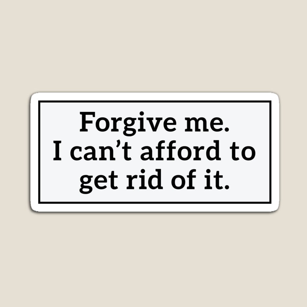 Kira - Forgive Me I Can'T Afford To Get Rid Of It Car Sticker - 2374 ...