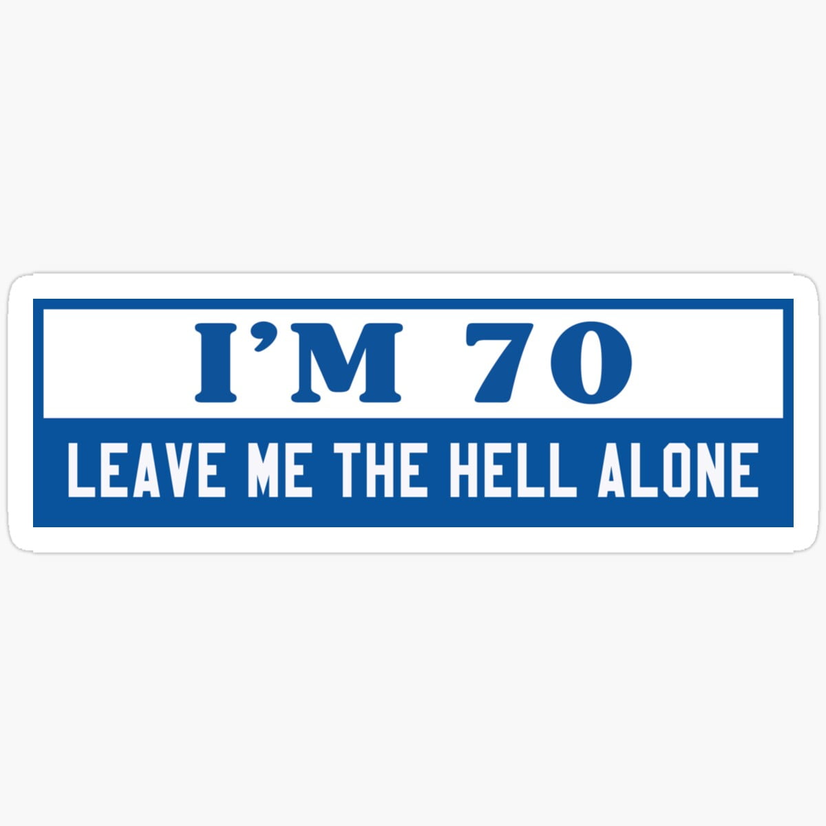Kira I'm 70 Leave me the Hell alone Funny Bumper Sticker Waterproof ...