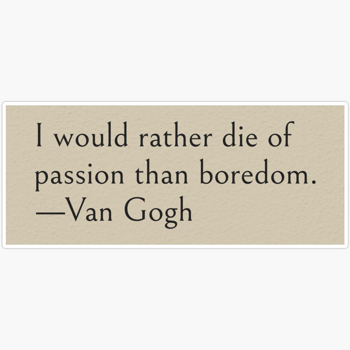 Kira I would rather die of passion than boredom. —Van Gogh Quote ...