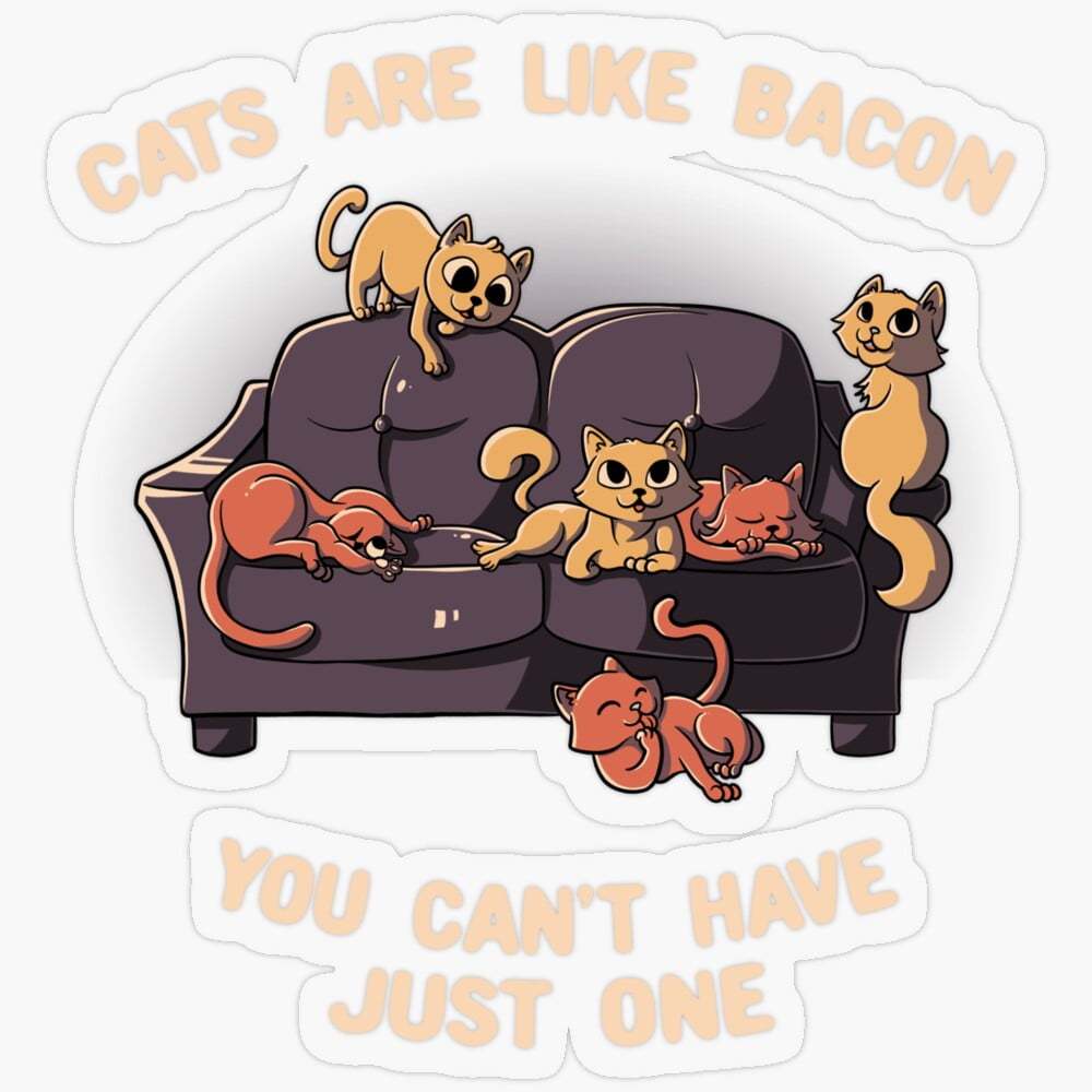 Kira Sticker With Cats Are Like Bacon You Can'T Never Have Just One ...