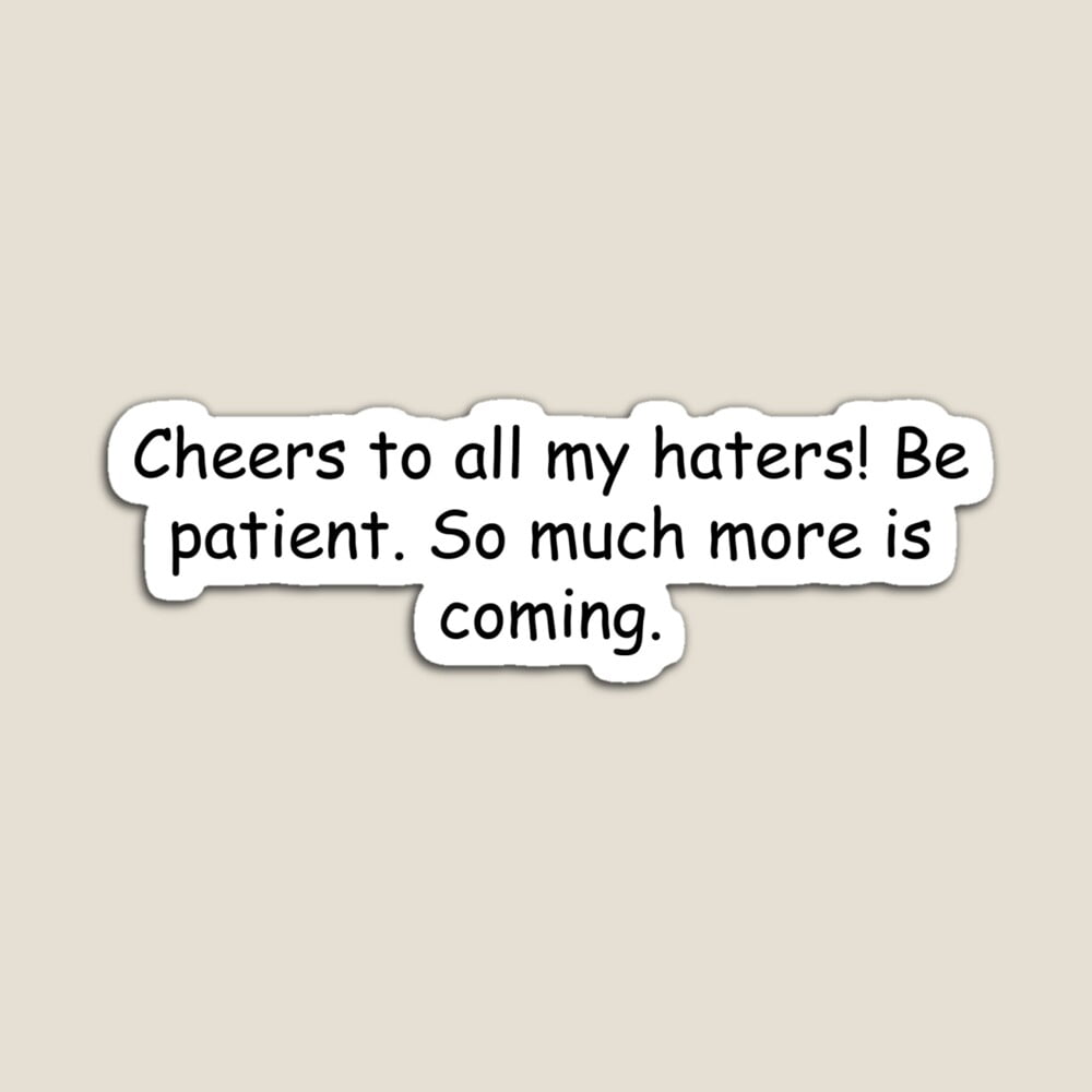 Kira Sticker With Cheers To All My Haters! Be Patient. So Much More Is ...