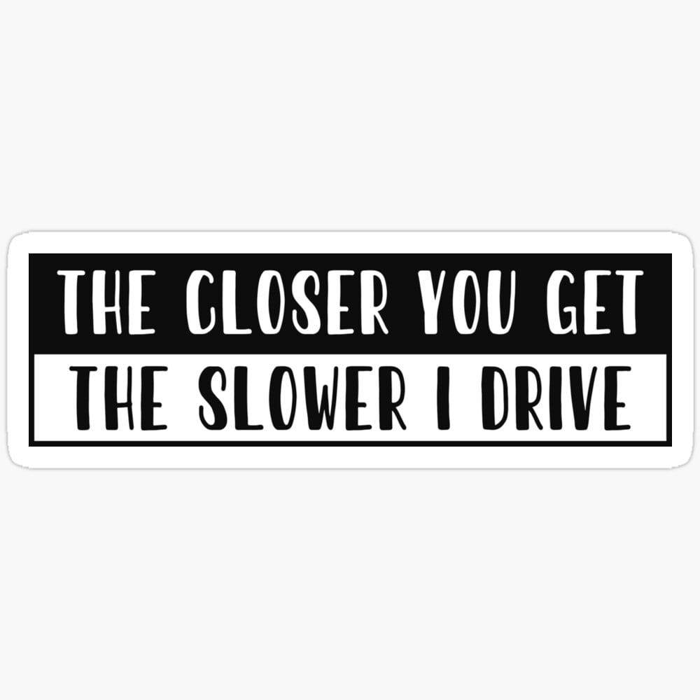 Kira Sticker With The Closer You Get The Slower I Drive Bumper ...