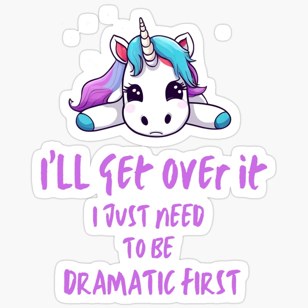 Kira Sticker - Dramatic Unicorn I Just Need To Be Be Dramatic First ...