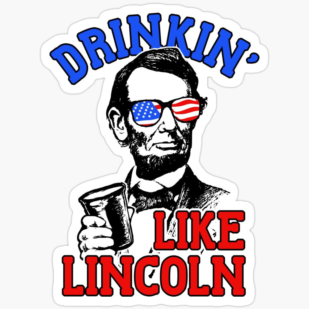 Kira Sticker - Drinkin Like Lincoln - 4Th July Drinking Abraham Lincoln ...