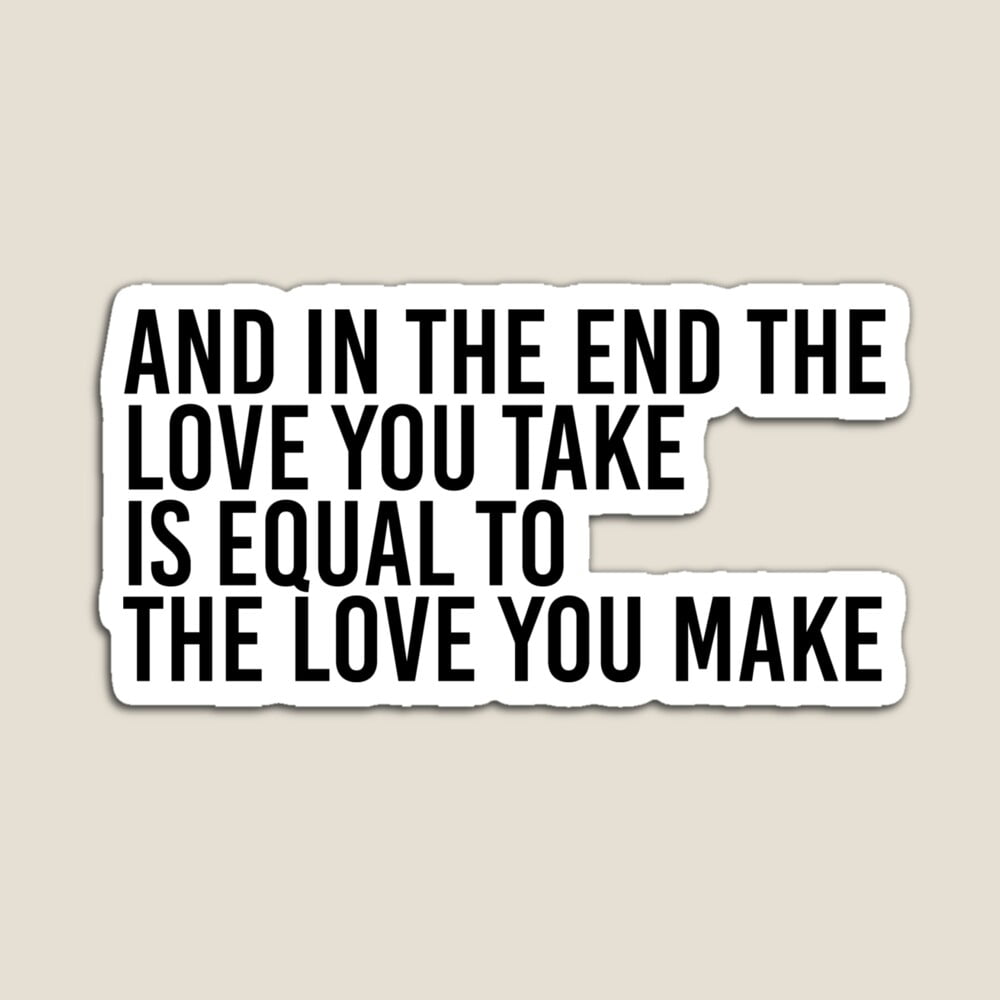 Kira Sticker With And In The End The Love You Take Is Equal To The Love ...