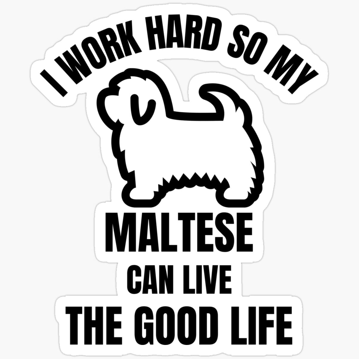 Kira Sticker - I Work Hard So My Maltese Puppy Can Live The Good Life ...