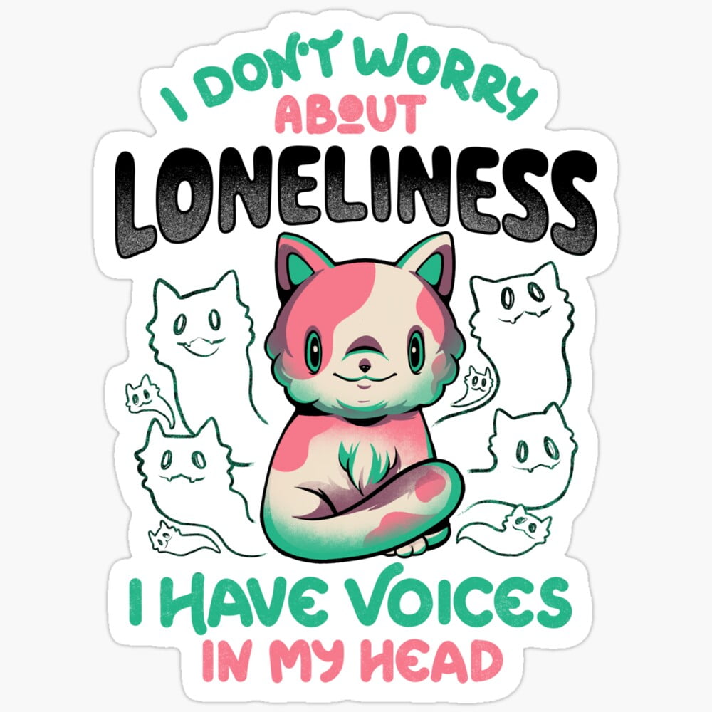 Kira Sticker With I Don'T Worry About Loneliness, I Have Voices In My ...