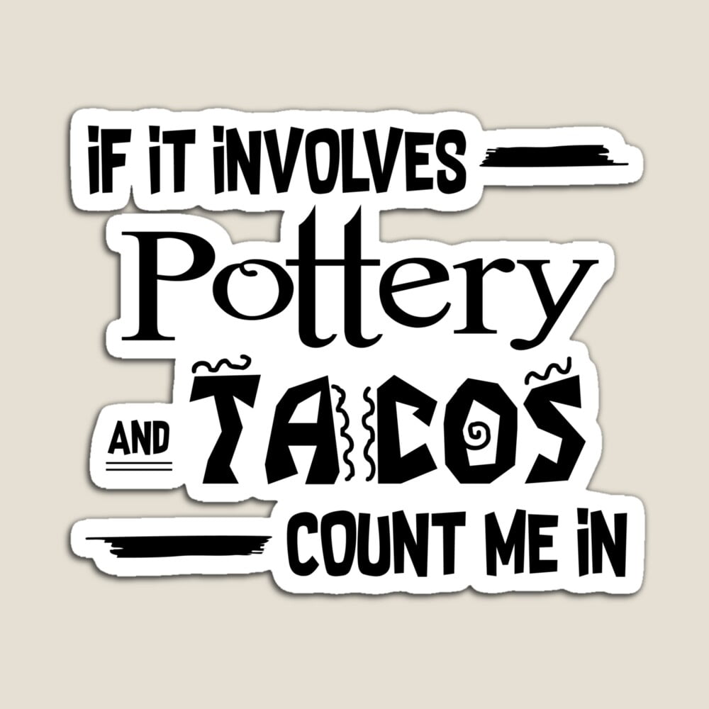 Kira Sticker With If It Involves Pottery And Tacos Count Me In Sticker ...