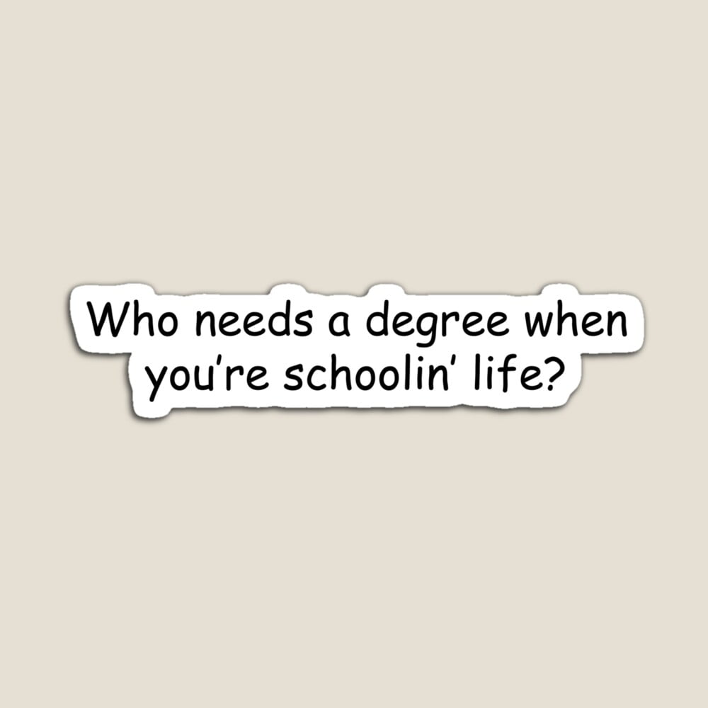 Kira Sticker With Who Needs A Degree When You’Re Schoolin’ Life Sticker ...