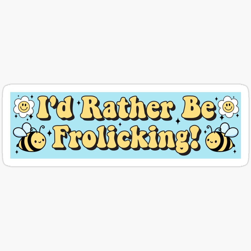 Kira Sticker With I'D Rather Be Frolicking Cute Bee Cute Bumper ...