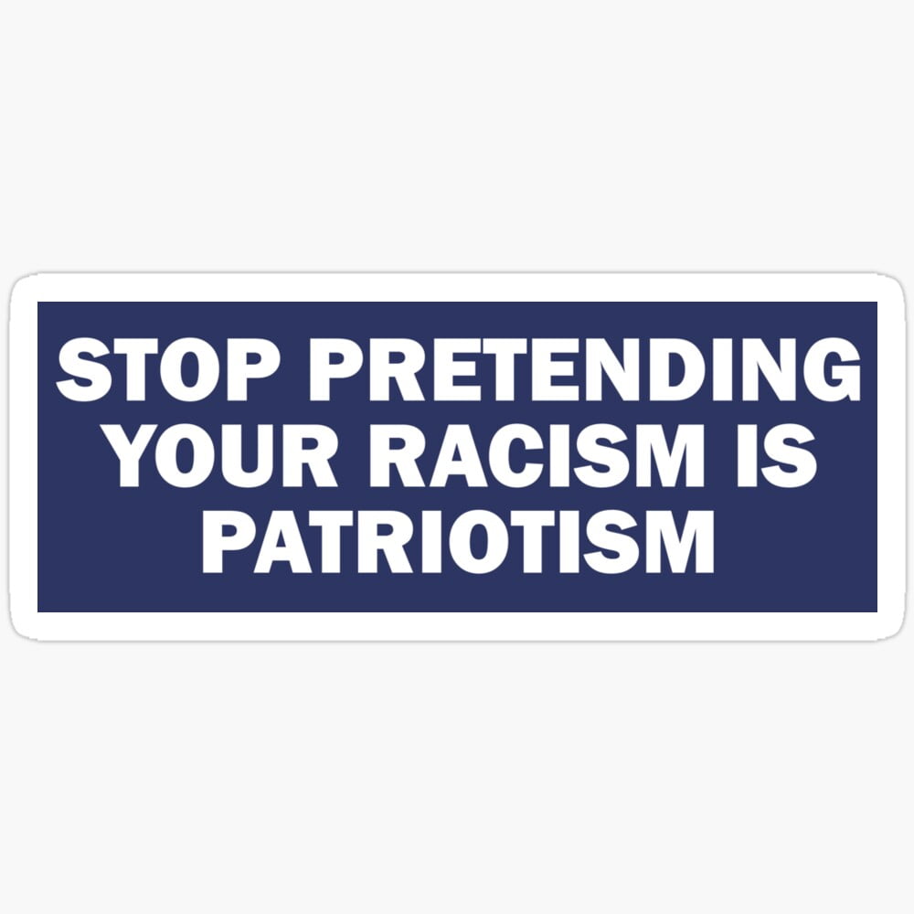 Kira Sticker With Stop Pretending Your Racism Is Patriotism Bumper ...