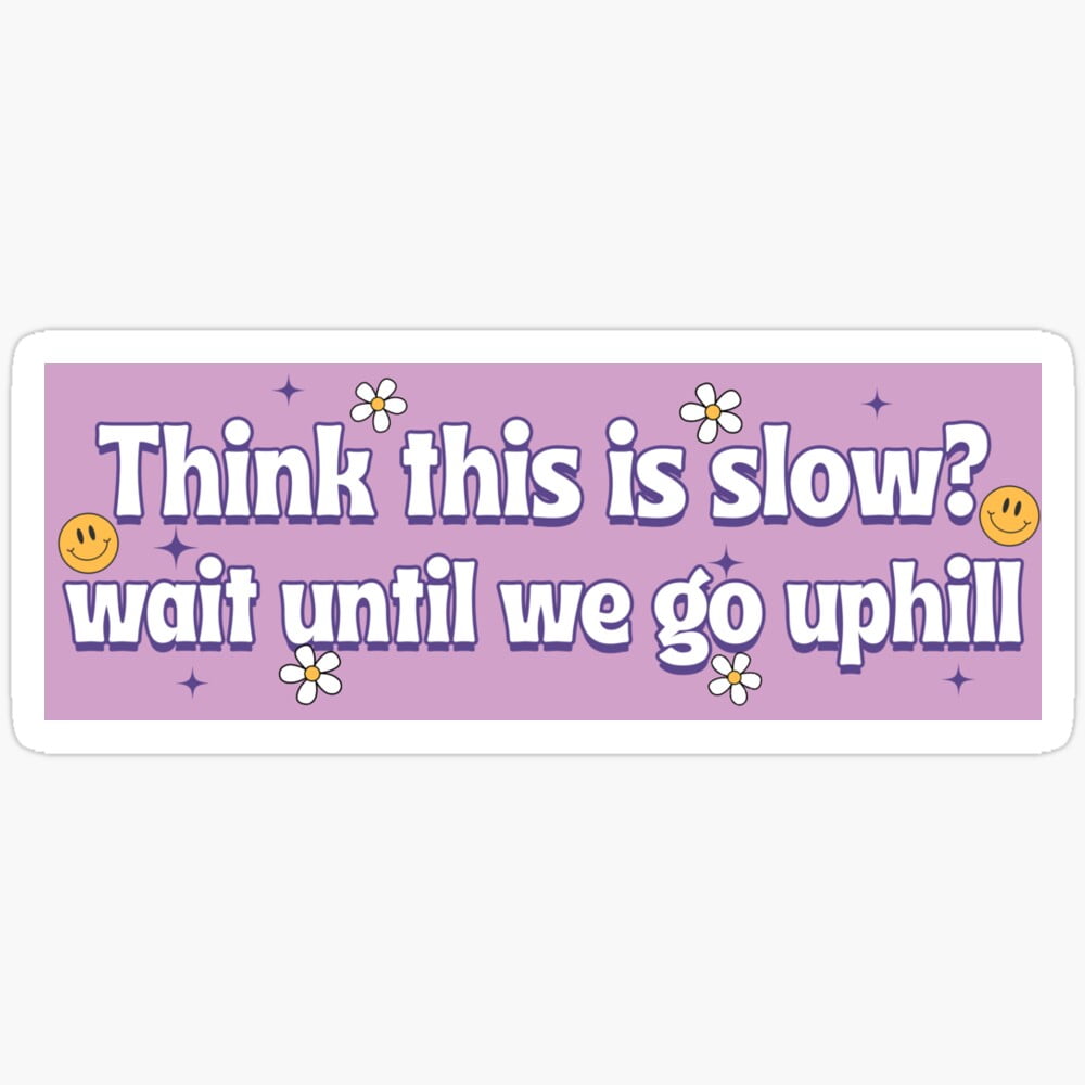 Kira Sticker With Think This Is Slow? Wait Until We Go Uphill Cute ...