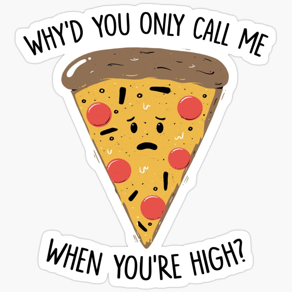 Kira Sticker With Why You Only Call Me When You'Re High? Cute Pizza ...