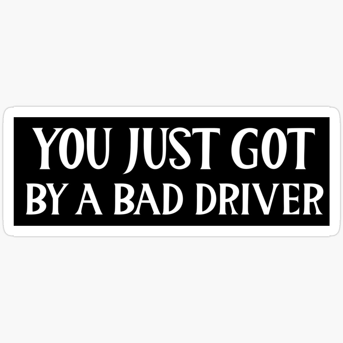 Kira You Just Got By a Bad Driver Funny Bad Driver Bumper Sticker ...