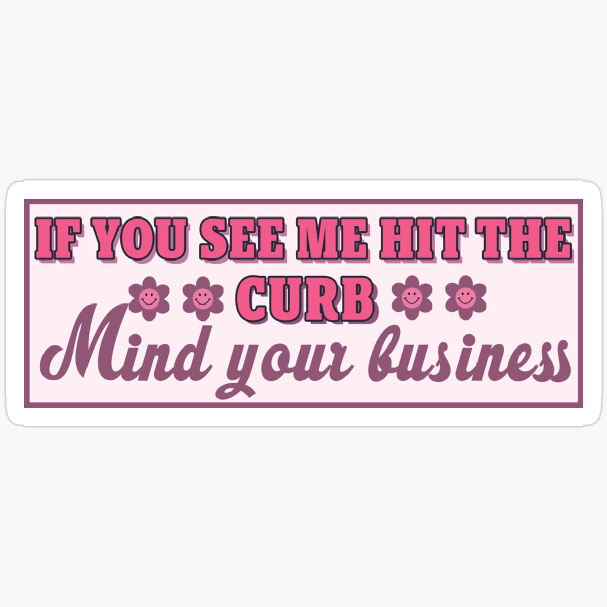 Kira If You See Me Hit The Curb Mind Your Business Funny Bumper Sticker ...