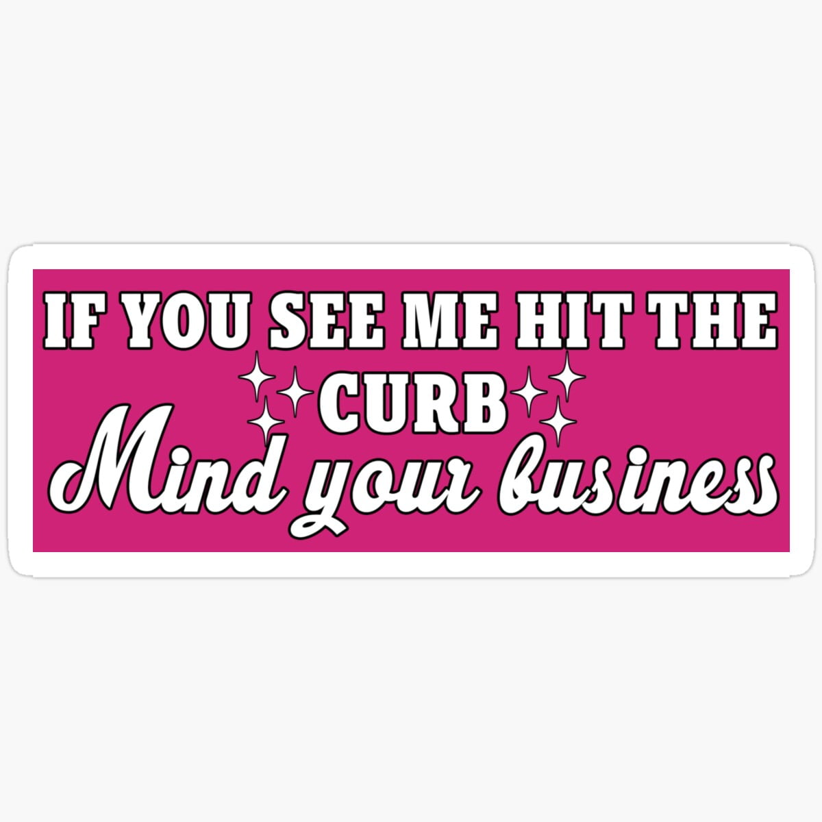 Kira If You See Me Hit The Curb Mind Your Business Funny Car Bumper ...