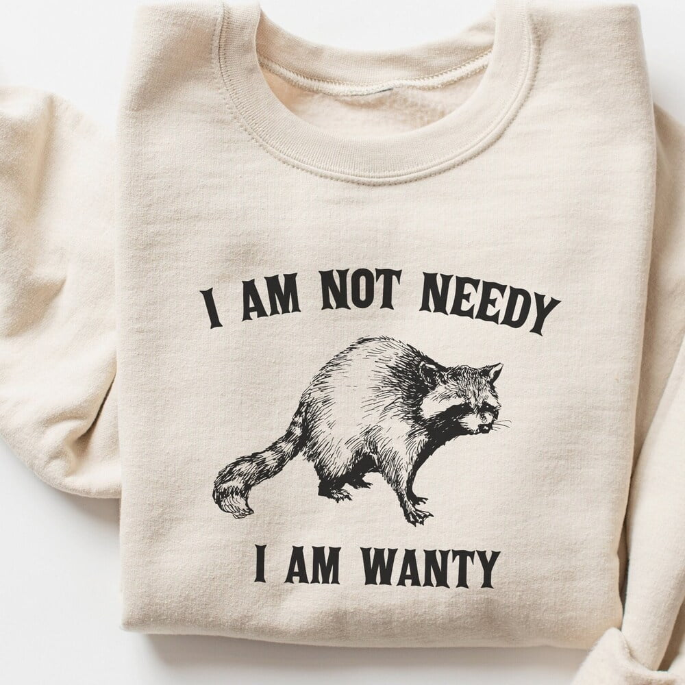 Kiraa Tee With I Am Not Needy I Am Wanty Sweatshirt, Funny Raccoon ...