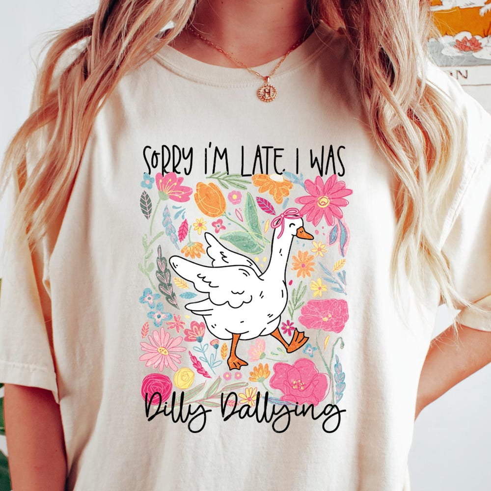 Kiraa Tee With Sorry I'M Late I Was Shirt, Funny Goose Shirt, Dilly ...