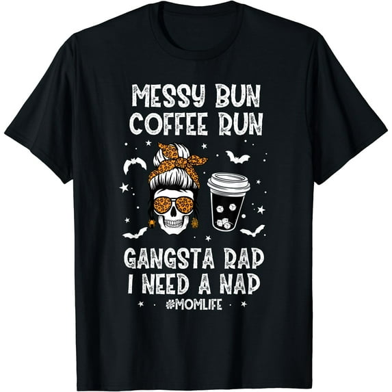 Kiraa Tee With Messy Bun Coffee Run Gangsta Rap Nap Skeleton Mom ...