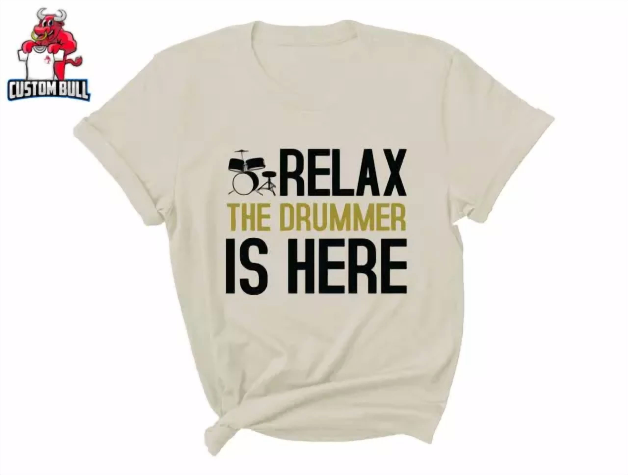 Kiraa Tee With Relax The Drummer Is Here Shirt, Drummer Shirt, Gifts ...
